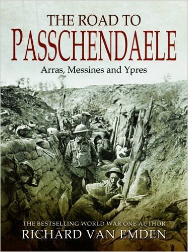 The Road to Passchendaele: Arras, Messines and Ypres by Richard van ...