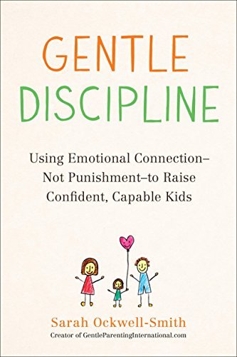 Gentle Discipline: Using Emotional Connection--Not Punishment--to Raise ...