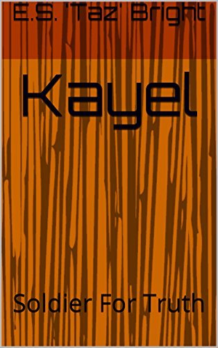 Kayel: Soldier For Truth by E.S. 'Taz' Bright | Goodreads