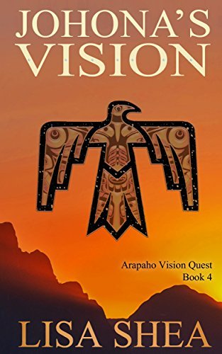 Johona's Vision (Arapaho Vision Quest #4) by Lisa Shea | Goodreads