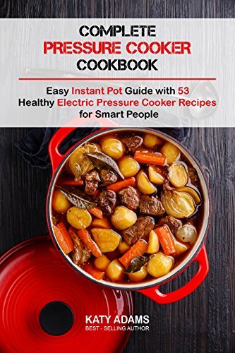 Complete Pressure Cooker Cookbook: Easy Instant Pot Guide with 53 ...