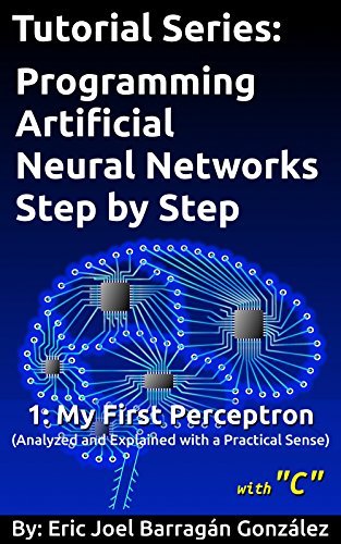 1: My First Perceptron with C: Analyzed and Explained with a Practical ...