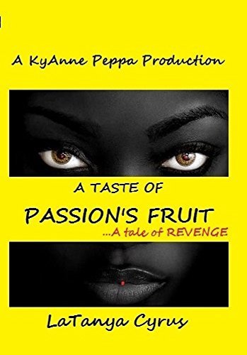 "A TASTE OF PASSION'S FRUIT": ...A tale of REVENGE by Latanya Cyrus ...