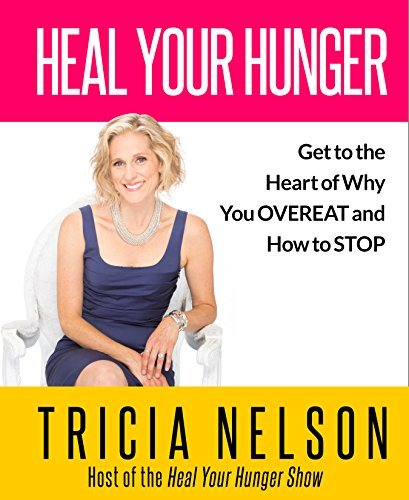 Heal Your Hunger: 7 Simple Steps to End Emotional Eating Now by Tricia ...
