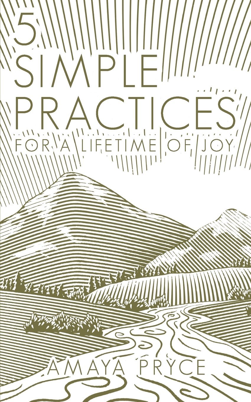 5 Simple Practices: For A Lifetime Of Joy by Amaya Pryce | Goodreads