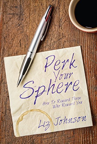Perk Your Sphere: How To Reward Those Who Reward You by Liz Johnson ...