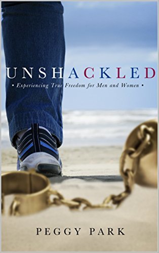 Unshackled: Experiencing True Freedon for Men and Women by Peggy Park ...