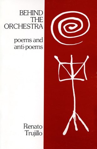 Behind the Orchestra: Poems and Anti-Poems by Renato Trujillo | Goodreads