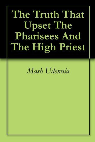 The Truth That Upset The Pharisees And The High Priest by Mash Udenula ...
