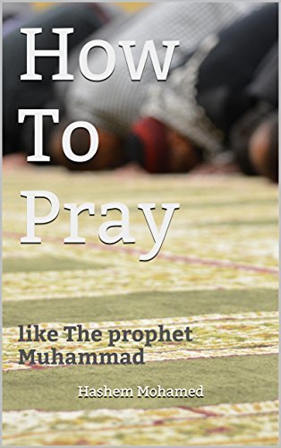 How to Pray like the prophet Muhammad by Hashem Mohamed | Goodreads