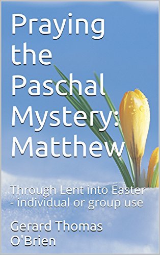 Praying the Paschal Mystery: Matthew: Through Lent into Easter ...