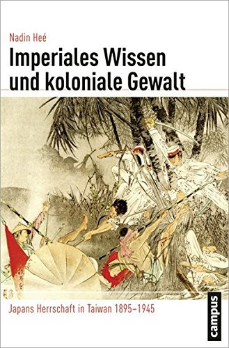 Imperiales Wissen und koloniale Gewalt. Japans Herrschaft in Taiwan ...