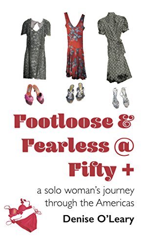 Footloose & Fearless @ Fifty +: a solo wowan's journey through the ...