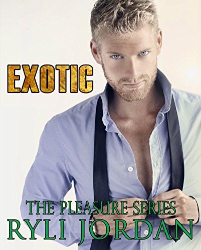 Exotic (Pleasure #2) by Ryli Jordan | Goodreads