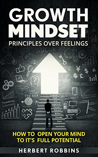 Growth Mindset: Principles over Feelings, How to Open Your Mind to Its ...