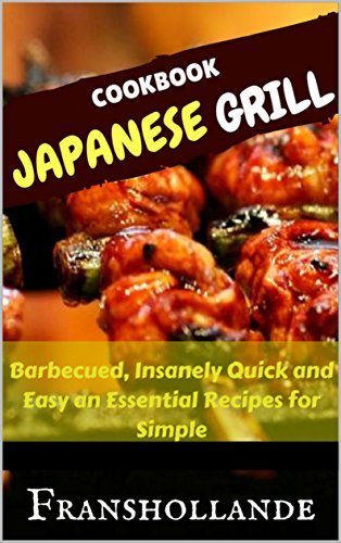 Japanese Grill Recipes: 101 Barbecued, Insanely Quick and Easy an ...