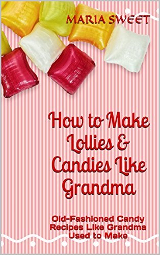 How To Make Lollies And Candies Like Grandma Old Fashioned Candy Recipes 8224
