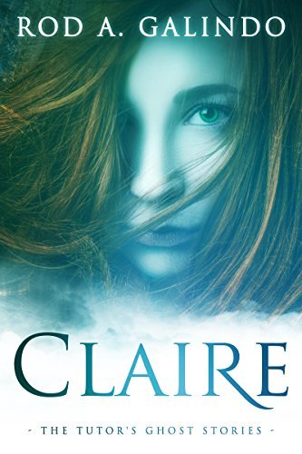 Claire: The Tutor's Ghost Stories by Rod A. Galindo | Goodreads