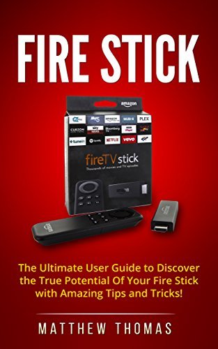 Fire Stick: The Ultimate User Guide to Discover the True Potential Of ...