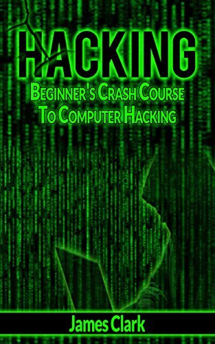 HACKING: BEGINNER'S CRASH COURSE TO COMPUTER HACKING by James Clark ...