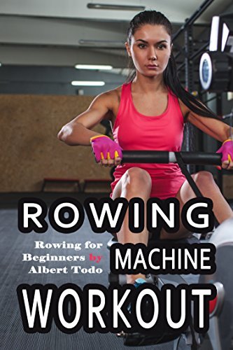 Rowing Machine Workout: Rowing for Beginners by Albert Albert | Goodreads