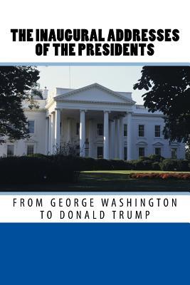 The Inaugural Addresses of the Presidents from George Washington to ...