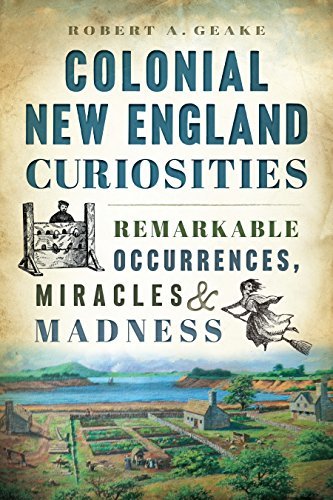 Colonial New England Curiosities: Remarkable Occurrences, Miracles ...