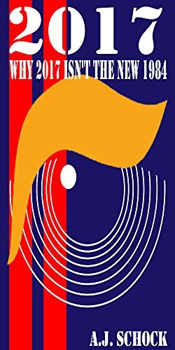 Twenty-Seventeen: Why 2017 Isn't the New 1984 by A.J. Schock | Goodreads