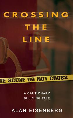 Crossing The Line: A Cautionary Bullying Tale by Alan Eisenberg | Goodreads