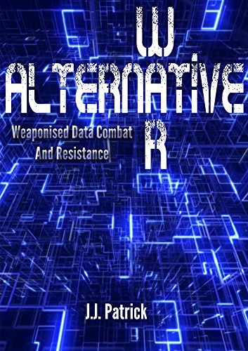 Alternative War: Weaponised Data Combat and Resistance by J.J. Patrick ...