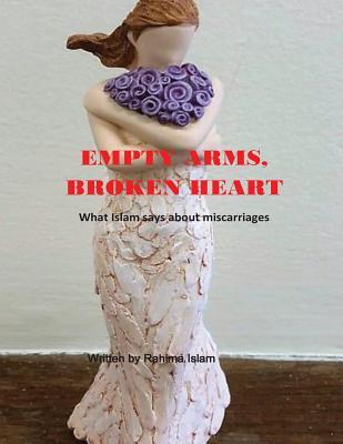 Empty Arms, Broken Heart: What Islam says about miscarriages by Rahima ...