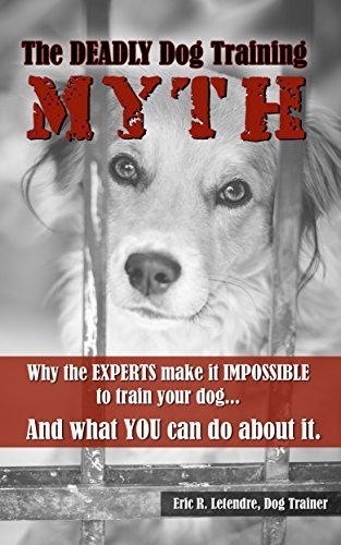 The Deadly Dog Training Myth: Why the EXPERTS make it IMPOSSIBLE to ...