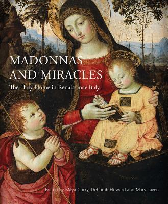 Madonnas and Miracles: The Holy Home in Renaissance Italy by Maya Corry ...