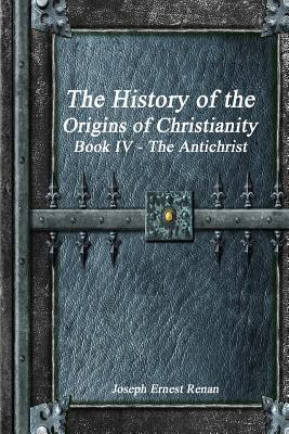 The History of the Origins of Christianity Book IV - The Antichrist by ...