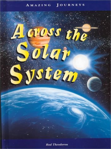 Across the Solar System (Amazing Journeys) by Rod Theodorou | Goodreads