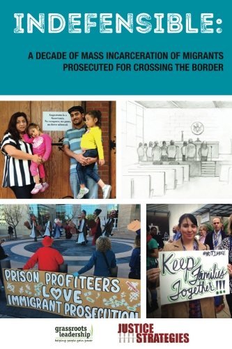 Indefensible: A Decade of Mass Incarceration of Migrants Prosecuted for ...