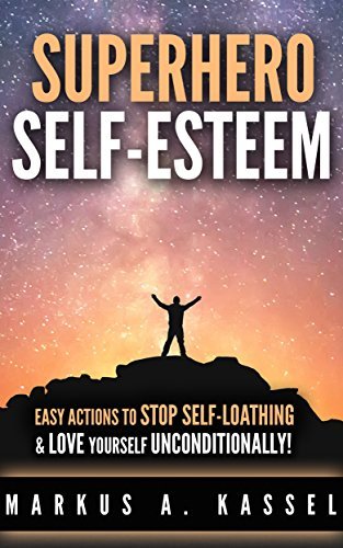 Superhero Self-Esteem: Easy Actions to Stop Self-Loathing and Love ...