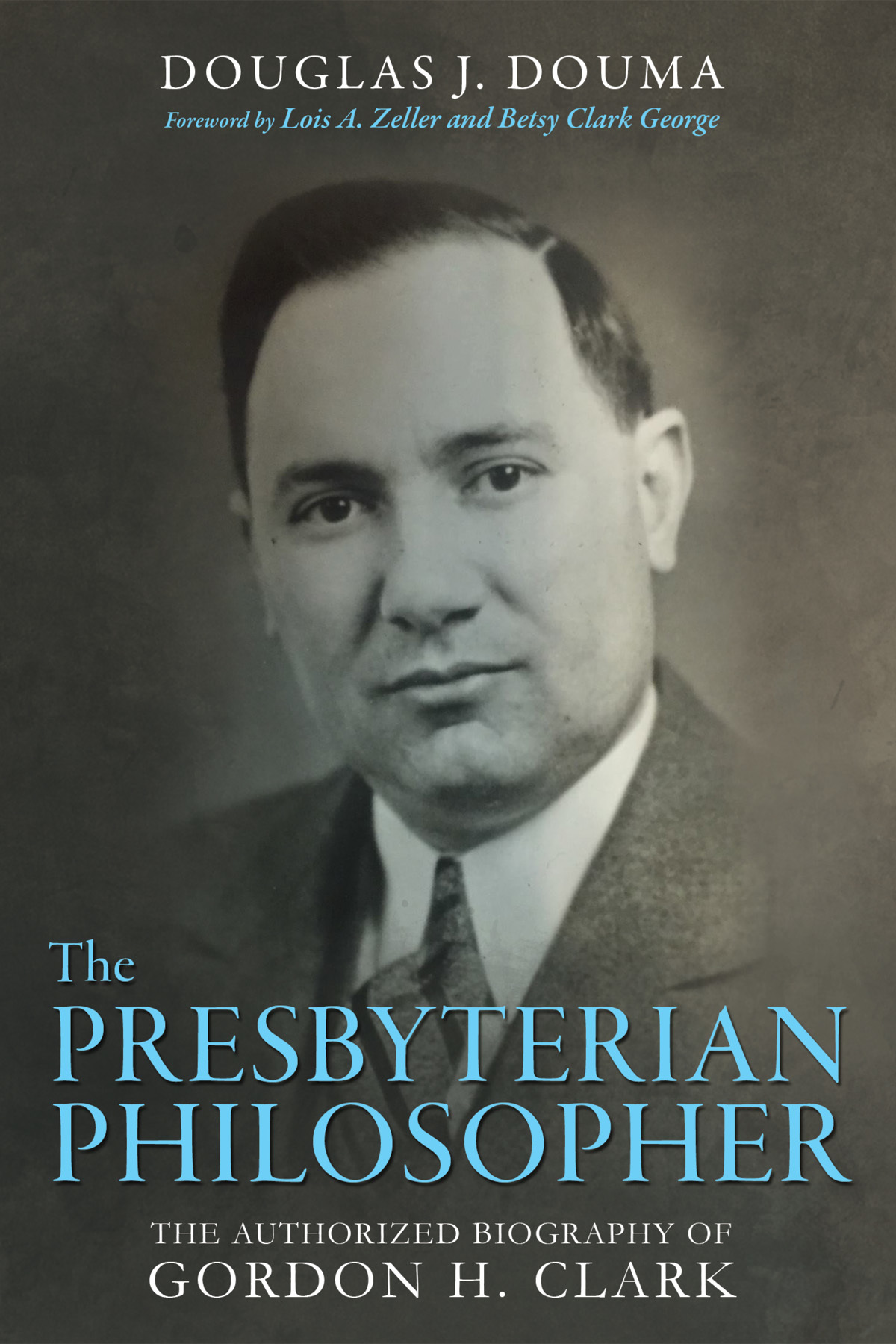 The Presbyterian Philosopher: The Authorized Biography of Gordon H ...