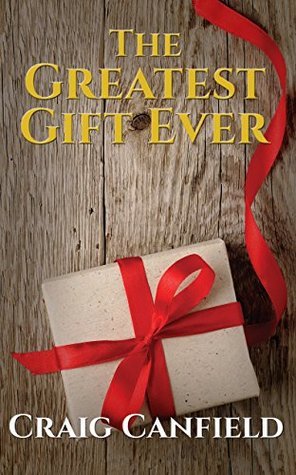 The Greatest Gift Ever by Craig Canfield | Goodreads