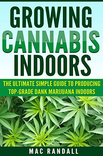 Cannabis: Growing Cannabis Indoors: The Ultimate Simple Guide To Producing Top-Grade Dank ...
