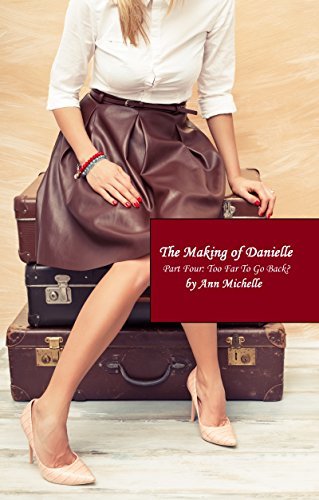 The Making of Danielle: Part Four: Too Far To Go Back? by Ann Michelle ...