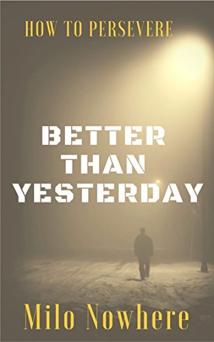 Better Than Yesterday: How To Persevere by Milo Nowhere | Goodreads