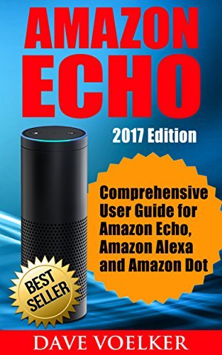 Amazon Echo: 2017 Edition- Comprehensive User Guide for Amazon Echo ...