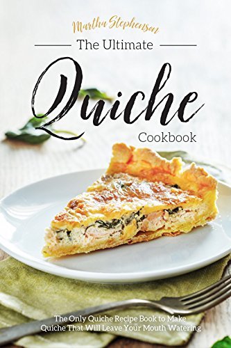 The Ultimate Quiche Cookbook: The Only Quiche Recipe Book to Make ...