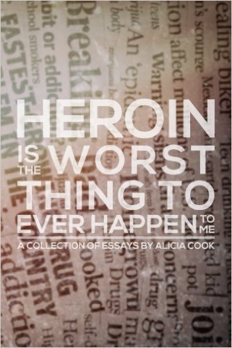 Heroin is the Worst Thing to Ever Happen to Me by Alicia Cook | Goodreads