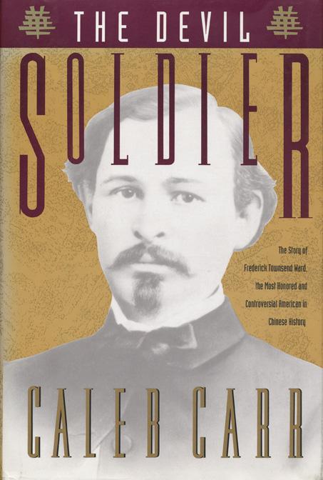 The Devil Soldier: The Story of Frederick Townsend Ward by Caleb Carr ...