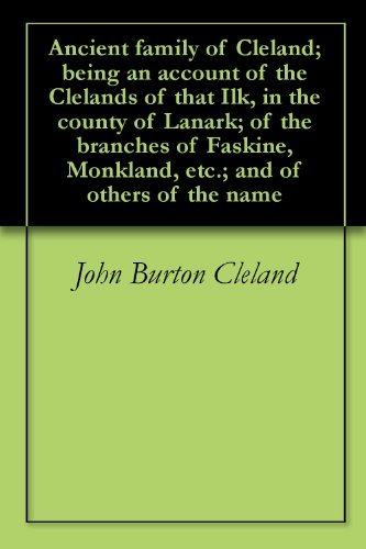 Ancient family of Cleland; being an account of the Clelands of that Ilk ...