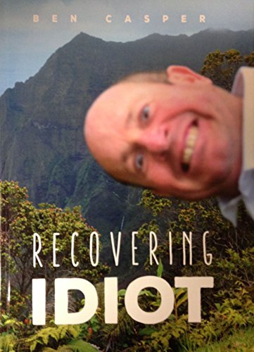 Recovering Idiot by Ben Casper | Goodreads