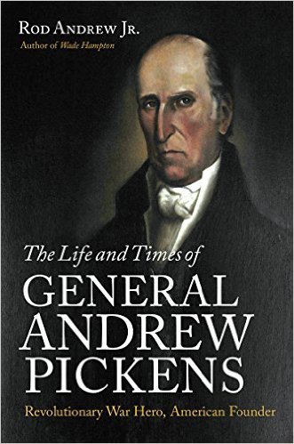 The Life and Times of General Andrew Pickens: Revolutionary War Hero ...