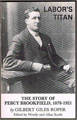 Labor's titan: The story of Percy Brookfield, 1878-1921 by Gilbert ...